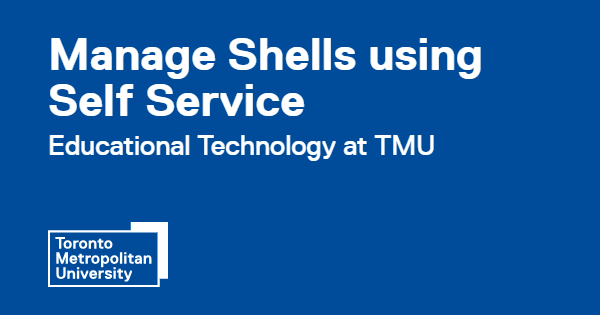 Manage Shells using Self Service - Educational Technology - Toronto ...