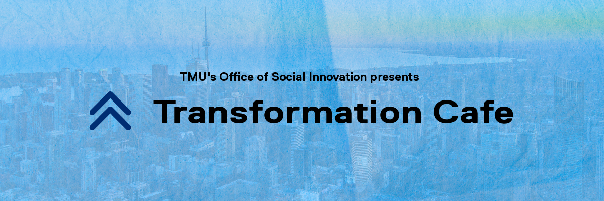 Transformation Cafes - Social Innovation - Toronto Metropolitan ...