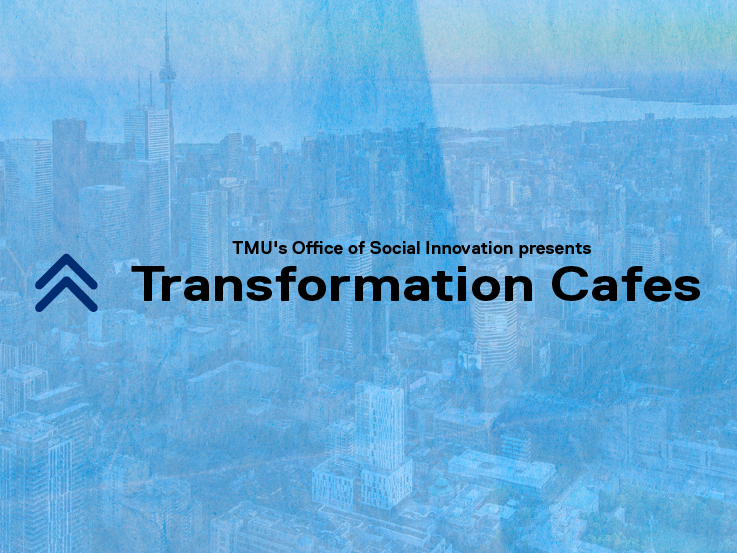 Transformation Cafes - Social Innovation - Toronto Metropolitan ...